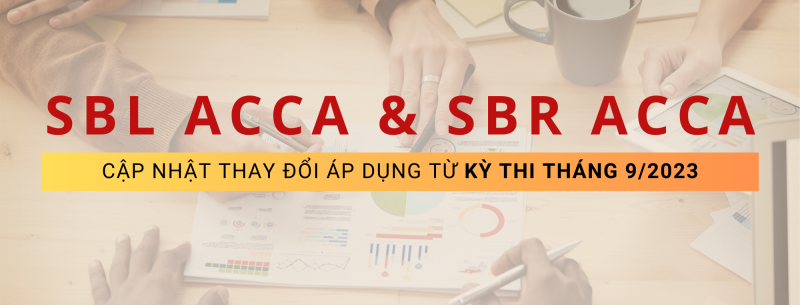 SBL VÀ SBR ACCA - CẬP NHẬT THAY ĐỔI TỪ THÁNG 09/2023