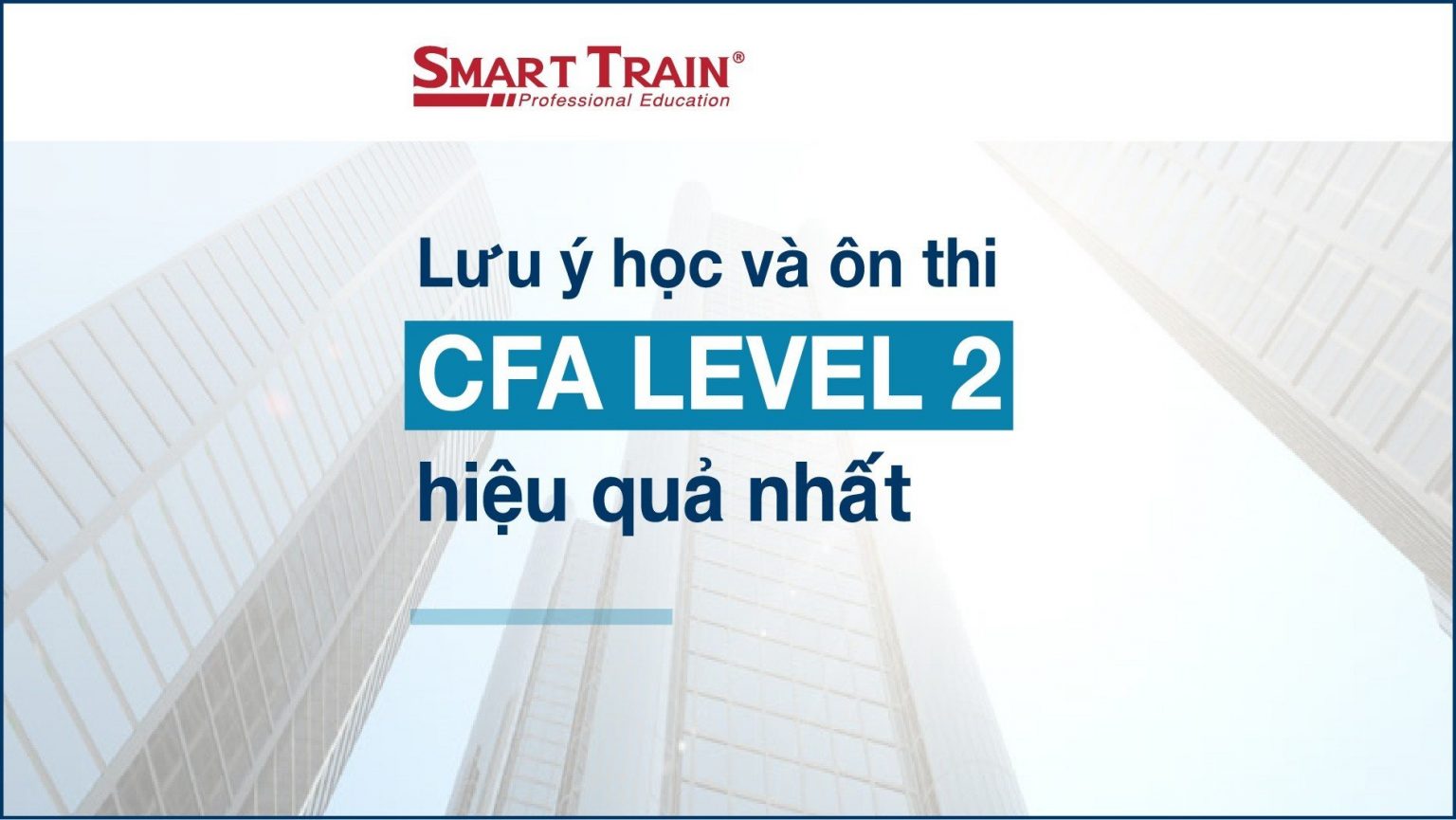 CFA Level 2 – Lưu ý học và ôn thi CFA Level 2 hiệu quả nhất