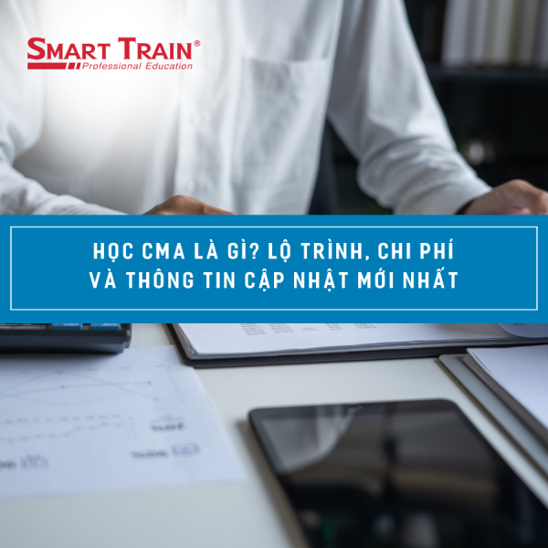 Học CMA là gì? Lộ trình, Chi phí và Thông tin cập nhật mới nhất 2026